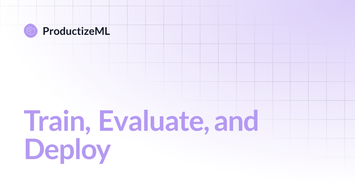 Train, Evaluate, and Deploy | ProductizeML